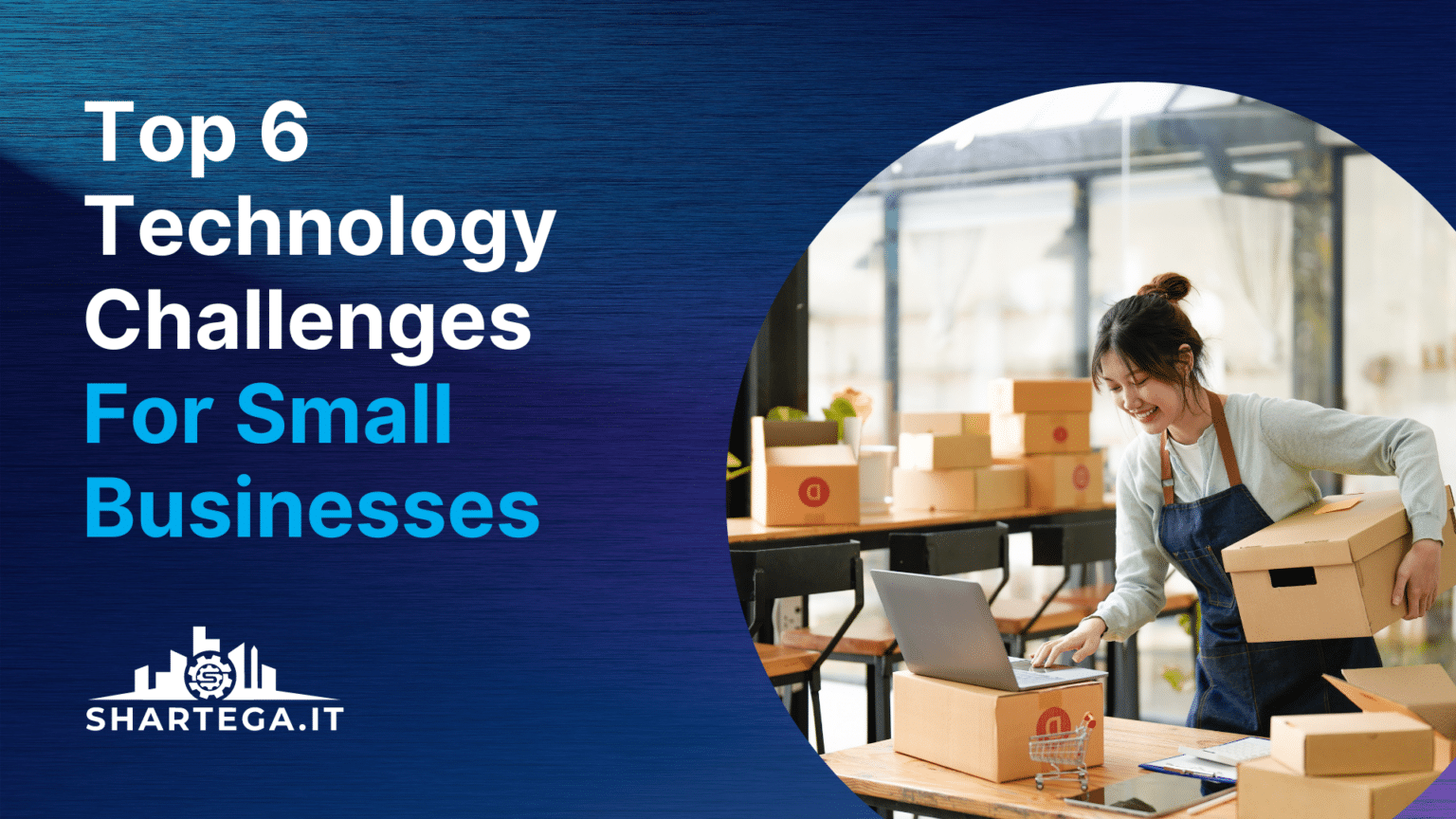 Top 6 Technology Challenges For Small Businesses - Shartega IT
