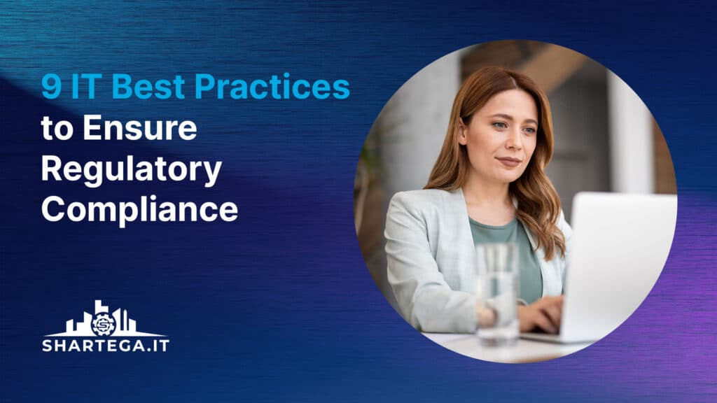 9 IT Best Practices to Ensure Regulatory Compliance - Shartega IT